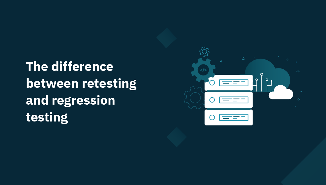 The Difference Between Retesting And Regression Testing